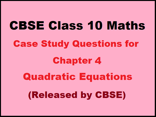 CBSE Class 10 Maths Case Study Questions For Chapter 4 Quadratic 
