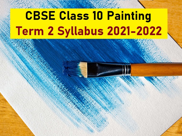 CBSE Class 10 Painting Term 2 Syllabus 2021 22 With Important Articles 