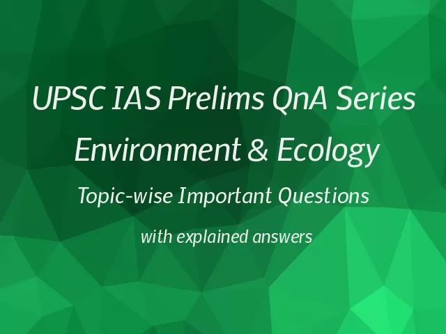 UPSC IAS Prelims 2021: Topic-wise Important Questions on Environment & Ecology