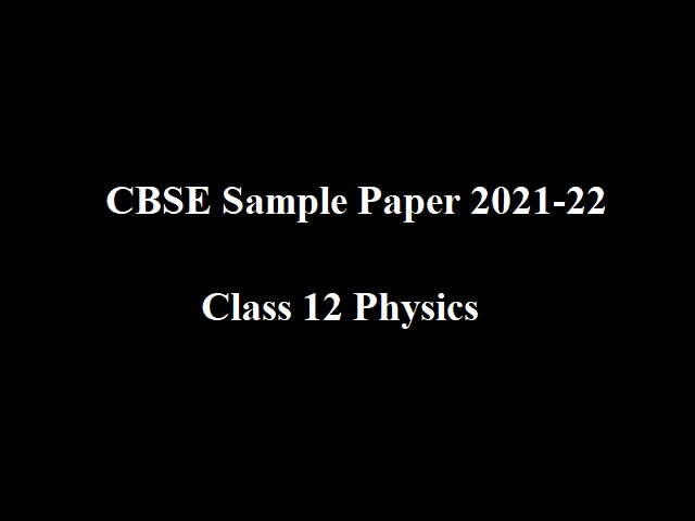 CBSE Class 12 Physics Term 1 Sample Paper 2021 22 Download Prepare For CBSE Board Exam 2021 22 cbse-class-12-physics-term-1-sample-paper-2021-22-download-prepare-for-cbse-board-exam-2021-22
