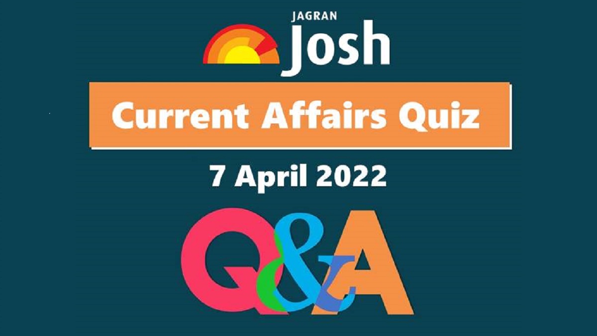 Current Affairs Daily Quiz 7 April 2022 Current Affairs Daily Quiz 7 April 2022