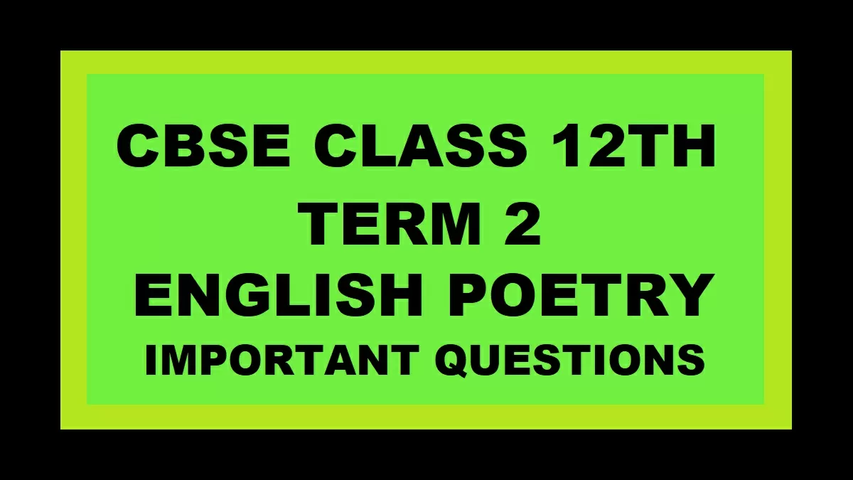 Term 2 CBSE English Class 12 Most Important Poetry Questions CBSE Term 2 CBSE English Class 12 Most Important Poetry Questions CBSE