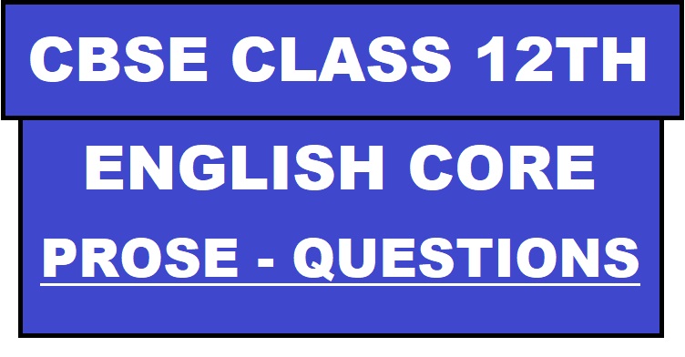 CBSE Class 12 English Important Prose Questions CBSE Term 2 Board Exam CBSE Class 12 English Important Prose Questions CBSE Term 2 Board Exam
