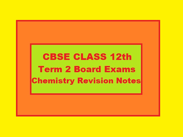 CBSE Class 12 Chemistry Revision Notes Term 2 CBSE Board Exams 2022 