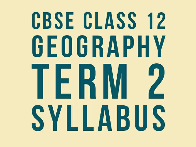 Term 2 CBSE Class 12 Geography Syllabus 2022: CBSE Class 12 Board Exam ... Term 2 CBSE Class 12 Geography Syllabus 2022: CBSE Class 12 Board Exam ...