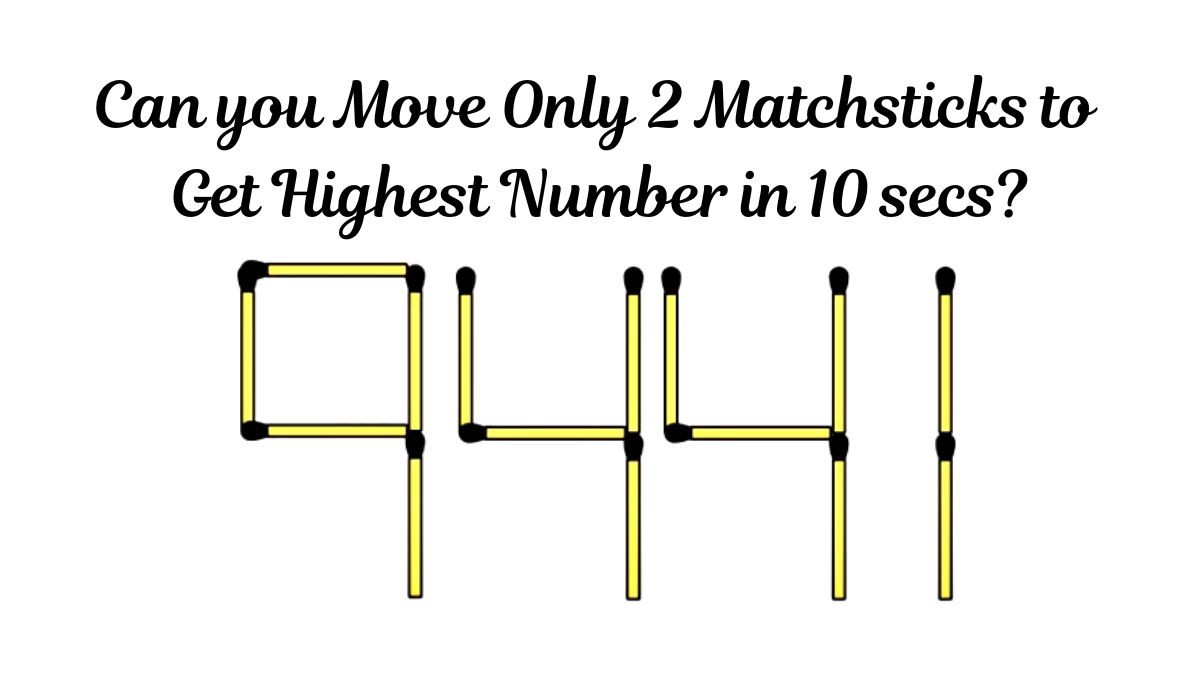 Brain Teaser Puzzle Can You Move Only 2 Matchsticks To Get The Highest 