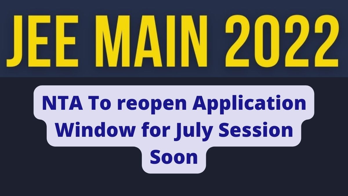 JEE Main 2022: NTA to reopen JEE Main July Session Application Window ... JEE Main 2022: NTA to reopen JEE Main July Session Application Window ...