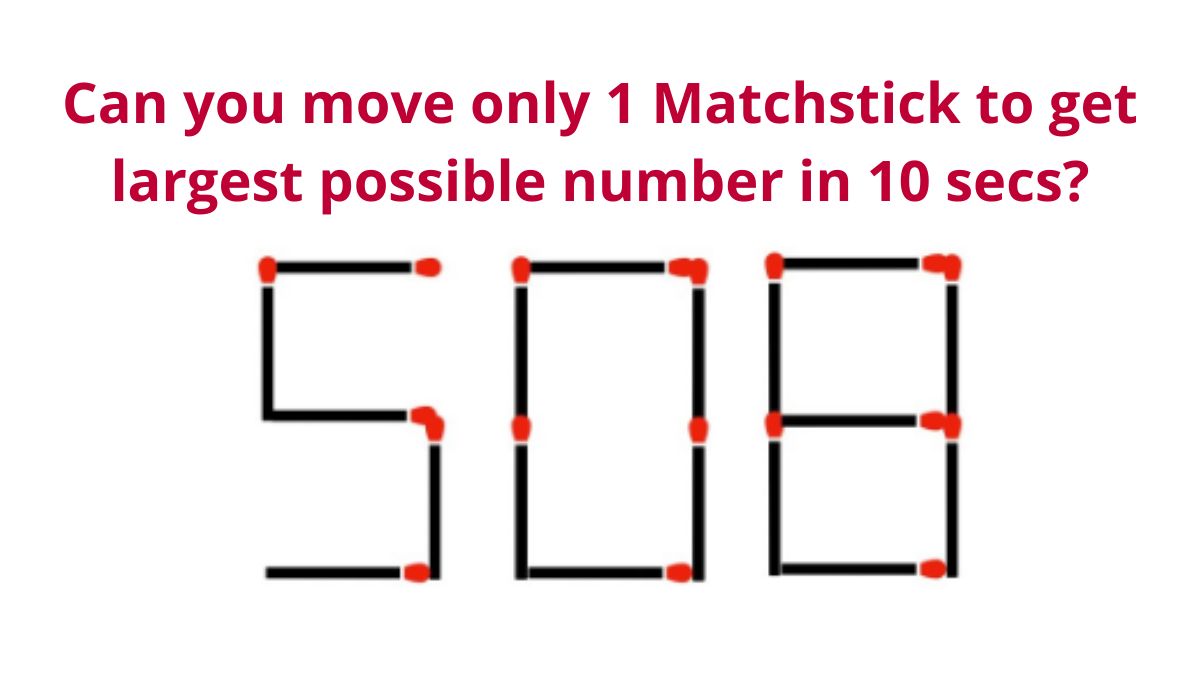Brain Teaser Puzzle Move Only 1 Matchstick To Get Largest Possible 