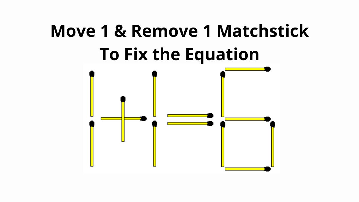 Brain Teaser Matchstick Puzzle Move 1 Remove 1 Stick Only To Fix The