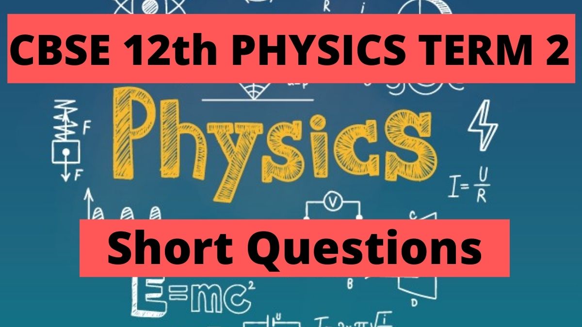 CBSE Class 12 Physics: Solve Short Questions For Final Revision Before ...