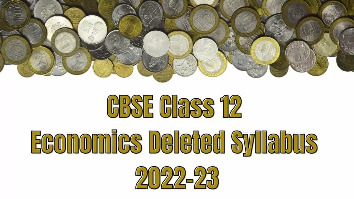 CBSE Class 12 Economics Deleted Syllabus 2022-23 CBSE Class 12 Economics Deleted Syllabus 2022-23