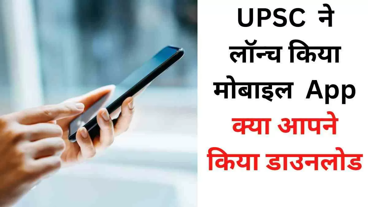 UPSC mobile App: संघ लोक सेवा आयोग ने लांच किया मोबाइल App, जानें डिटेल्स