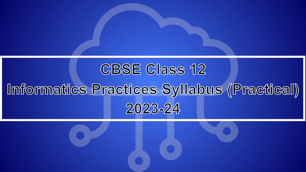 CBSE Class 12 Informatics Practices Practical Syllabus 2023 24 Class