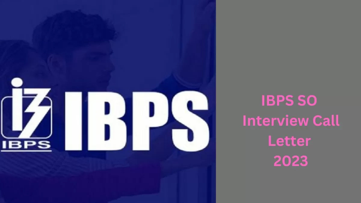 IBPS SO Interview Call Letter 2023 OUT: Direct Download Link here.