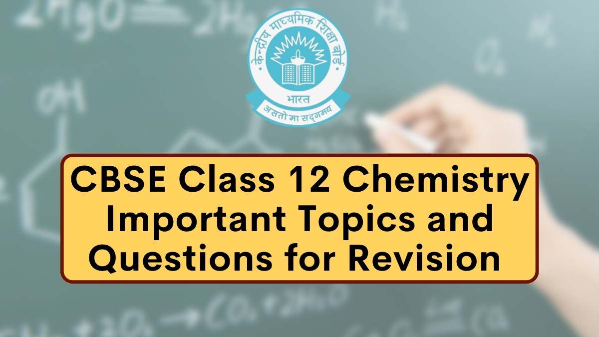 CBSE Class 12 Chemistry Important Topics And Questions 2023