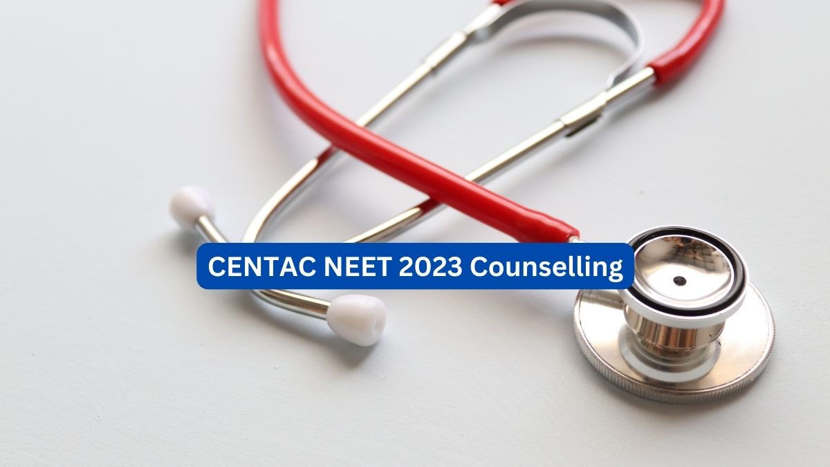 CENTAC NEET 2023 Counselling Registration Extended Till July 20; Get ...