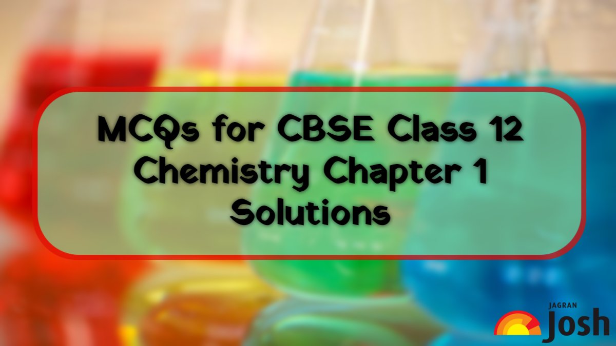 CBSE Class 12 Chemistry MCQs For Solutions Download Questions Based On CBSE Class 12 Chemistry MCQs For Solutions Download Questions Based On