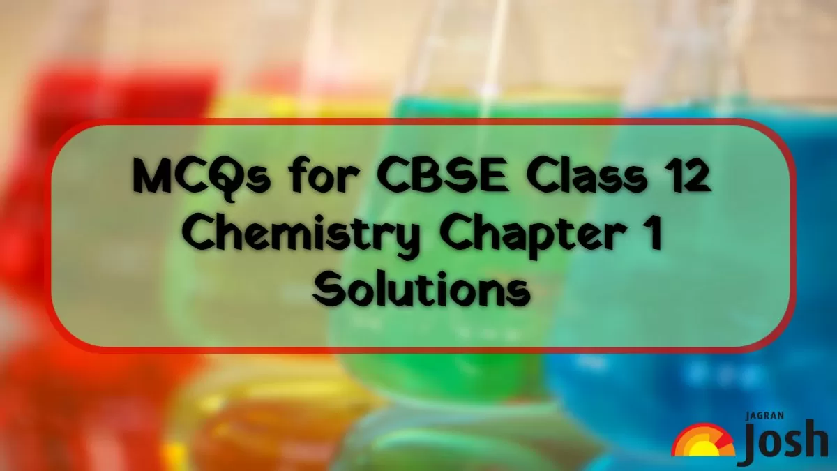 CBSE Class 12 Chemistry MCQs for Solutions: Download Questions Based on ... CBSE Class 12 Chemistry MCQs for Solutions: Download Questions Based on ...