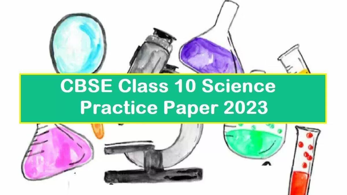 CBSE Class 10 Science Practice Paper 2023 with Marking Scheme, Download PDF CBSE Class 10 Science Practice Paper 2023 with Marking Scheme, Download PDF