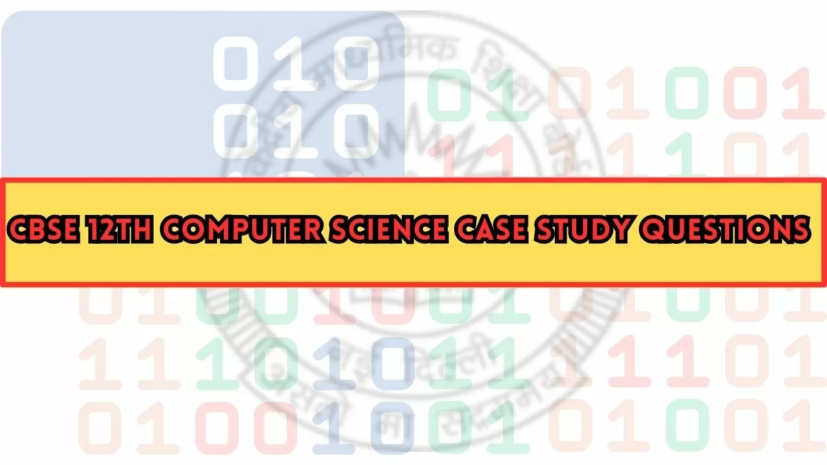 CBSE Class 12 Computer Science Important Case Study Based Questions for ... CBSE Class 12 Computer Science Important Case Study Based Questions for ...