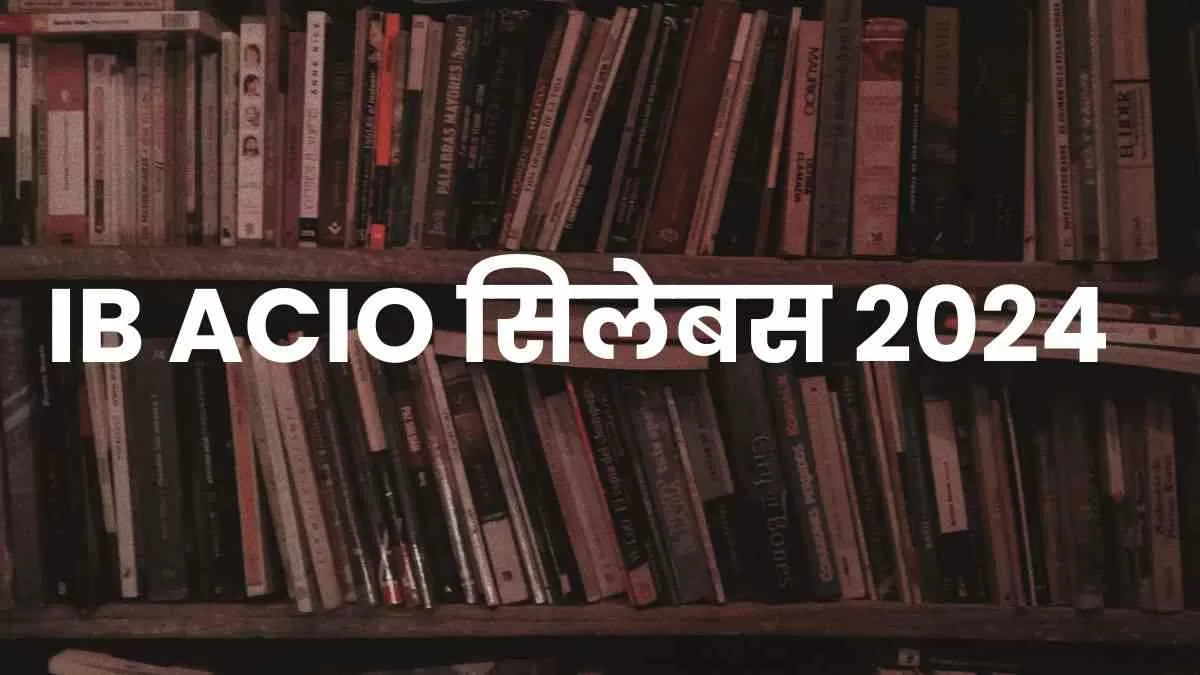 IB ACIO Syllabus 2024:आईबी एसीआईओ परीक्षा का पूरा सिलेबस और परीक्षा ...