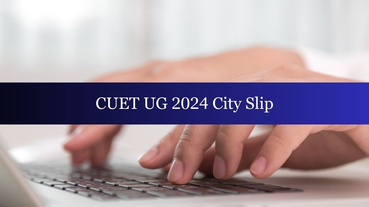CUET UG 2024 City Slip To Release On May 5, Check Steps To Download ...
