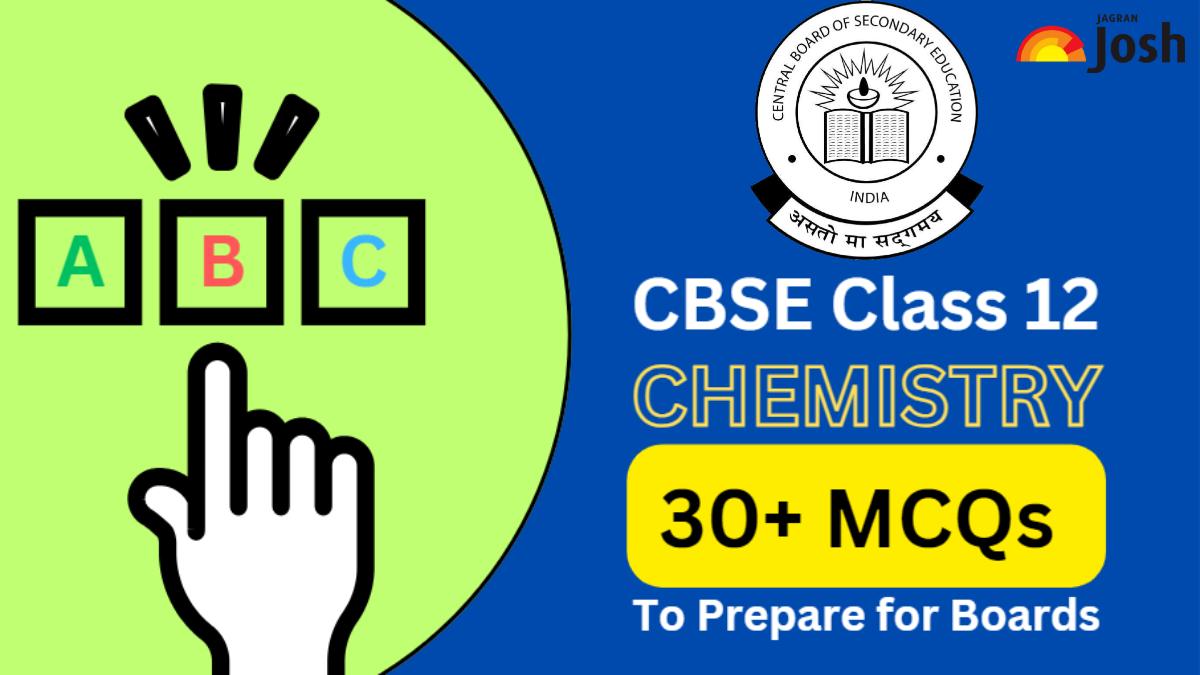 Best 30+ CBSE Board 12th Chemistry MCQs with Answers to Secure Good Marks Best 30+ CBSE Board 12th Chemistry MCQs with Answers to Secure Good Marks
