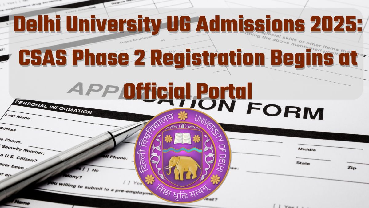 Delhi University UG Admissions 2025: CSAS Phase 2 Registration Begins at Official Portal