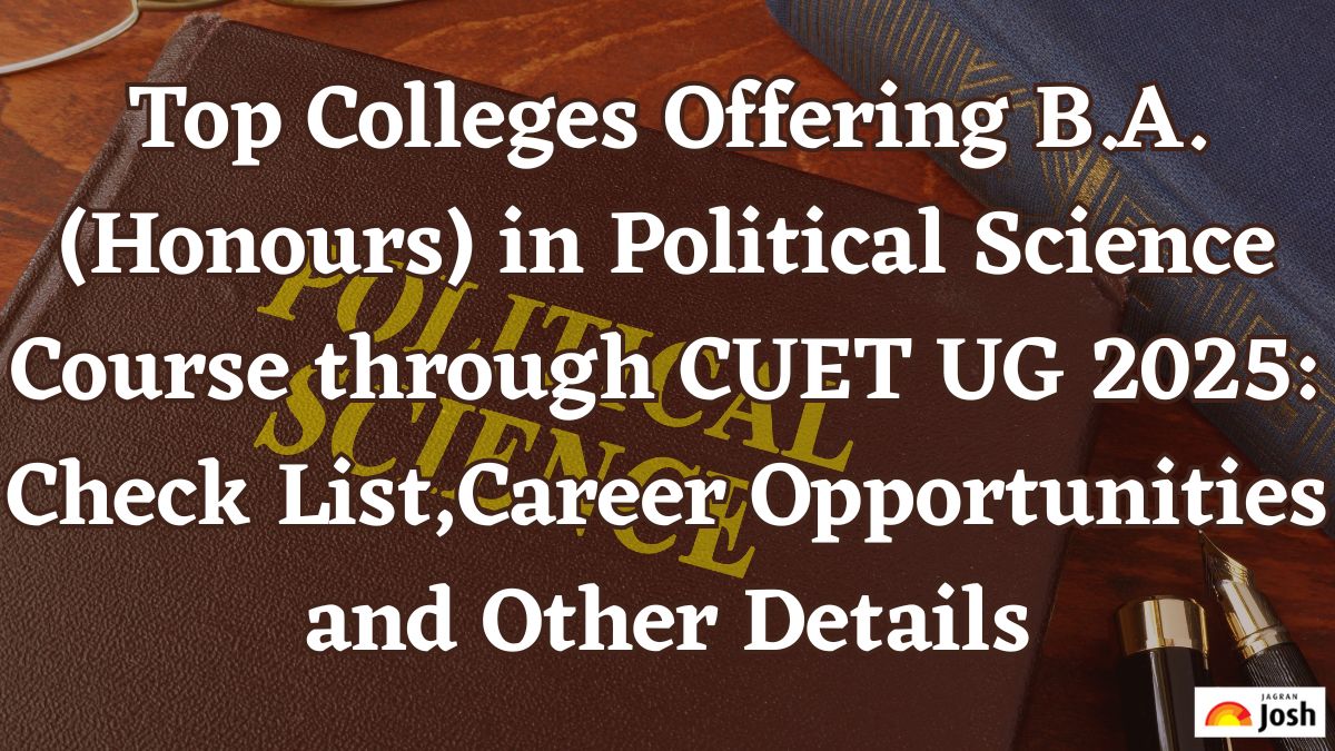 Top Colleges Offering B.A. (Honours) in Political Science Course through CUET UG 2025: Check ...