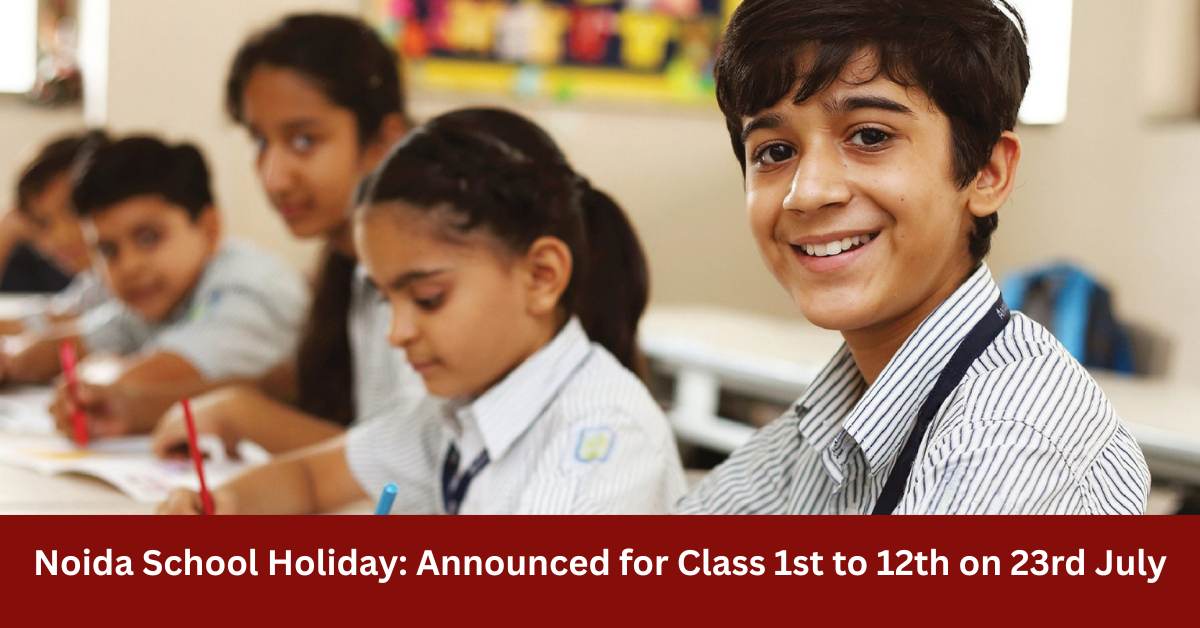 Noida School Holiday: Announced for Class 1st to 12th on 23rd July for ...
