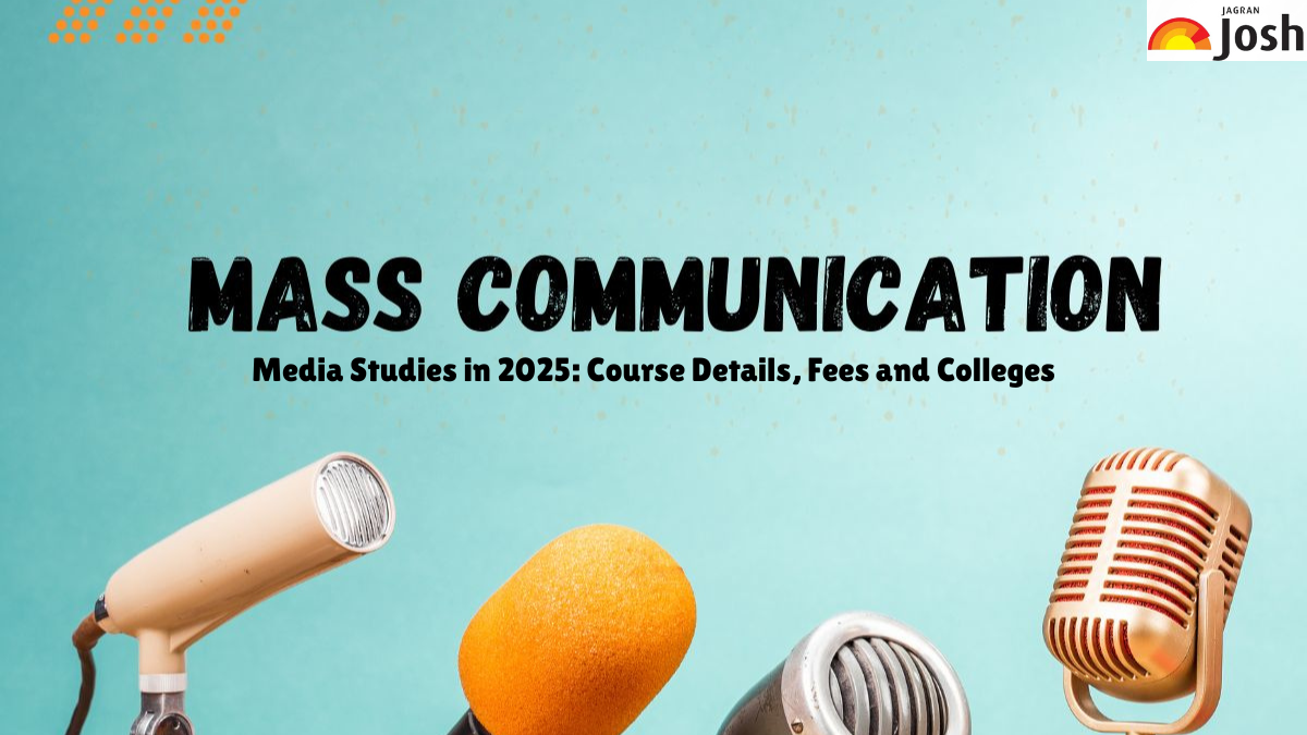 Mass Communication and Media Studies in 2025: Course Details, Fees and ...