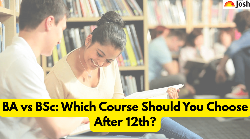 BA vs BSc: Which Course Should You Choose After 12th?