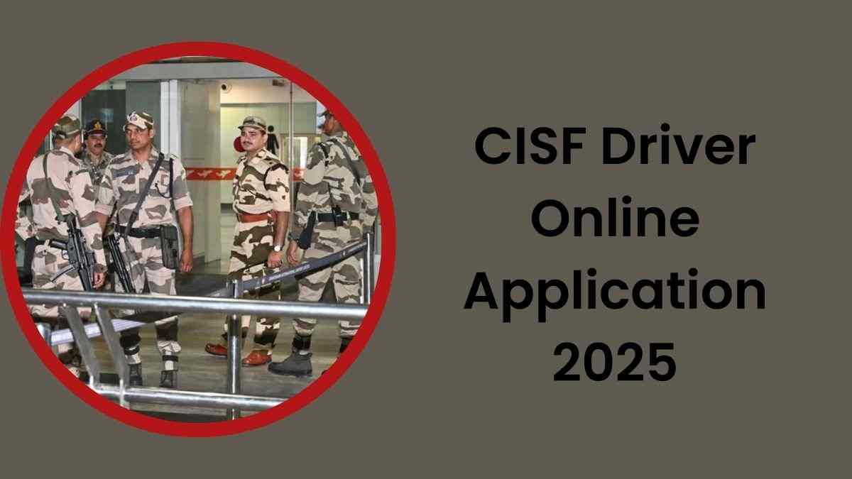 CISF Driver Online Application 2025: सीआईएसएफ ड्राइवर वैकेंसी के लिए आवेदन शुरू, 11 सौ पदों पर ...