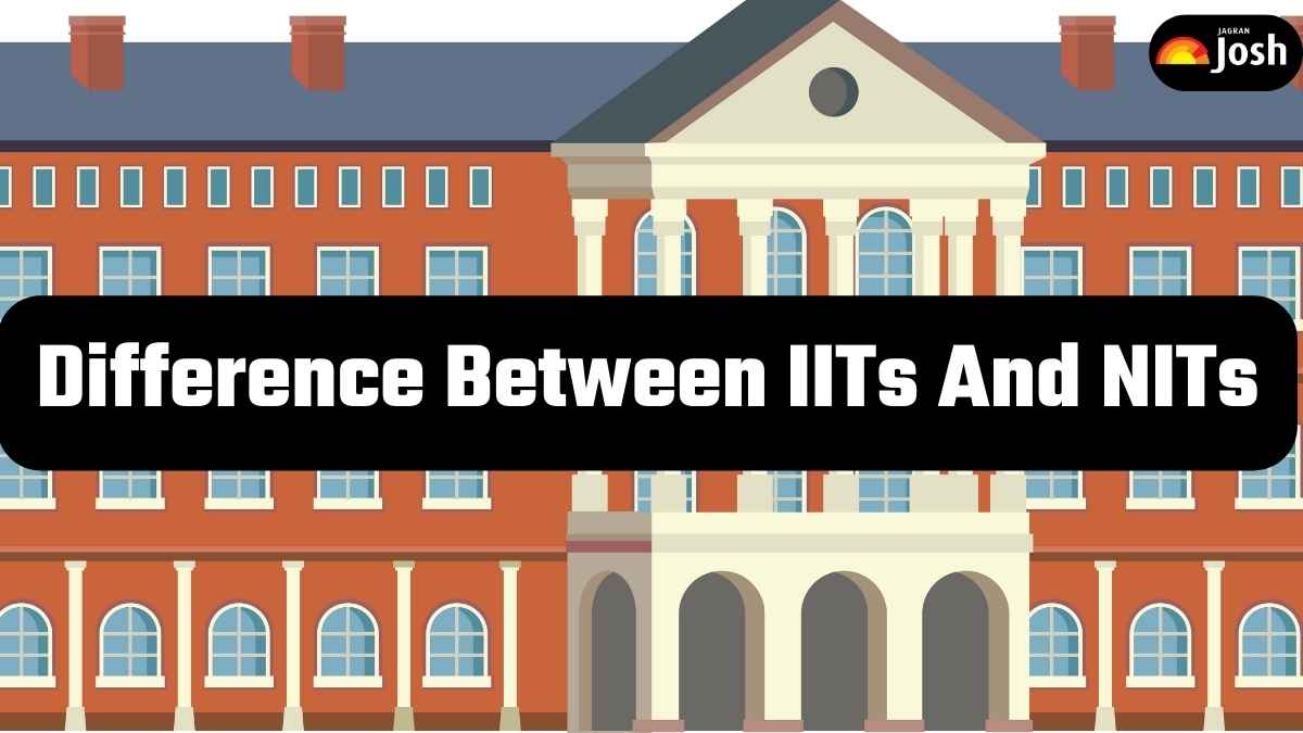 Difference Between IITs and NITs: Highlights, Admission Process, Exams, Rank, Seats and Other ...