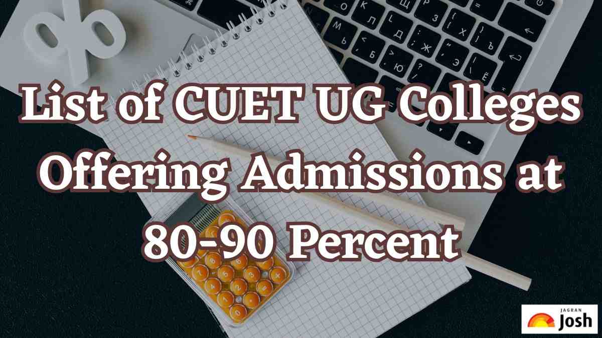 List of CUET Colleges Offering Admissions at 80-90 Percent: Check Exam ...