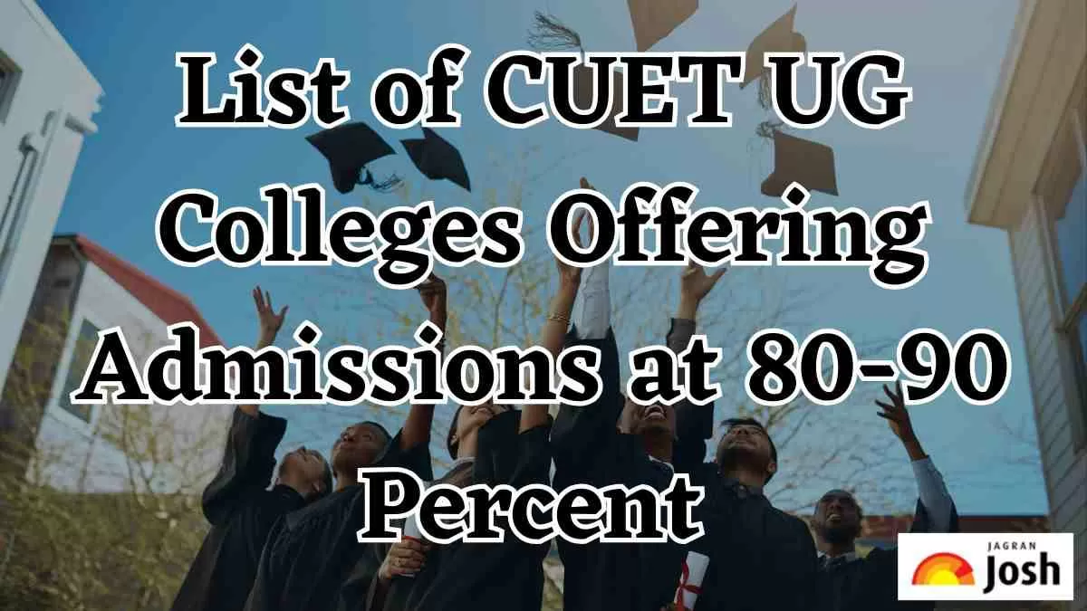 List of CUET Colleges Offering Admissions at 80-90 Percent: Check Exam ...
