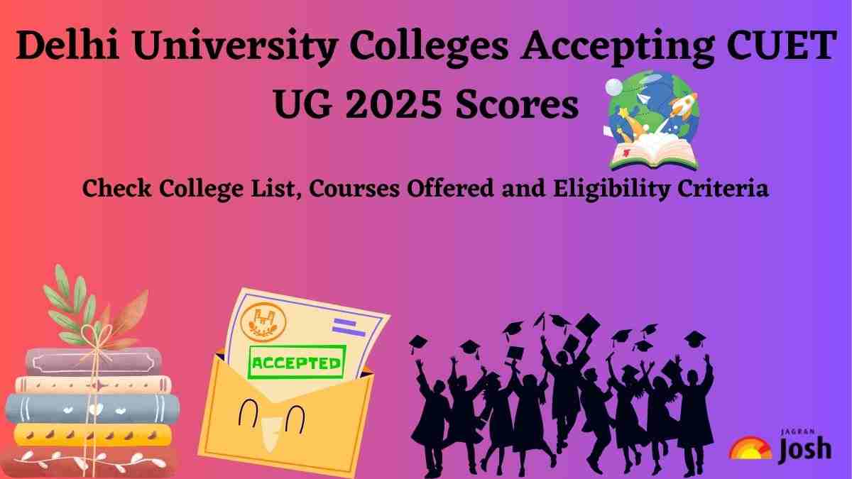 Delhi University Colleges Accepting CUET UG 2025 Scores: Check College List, Courses Offered and ...