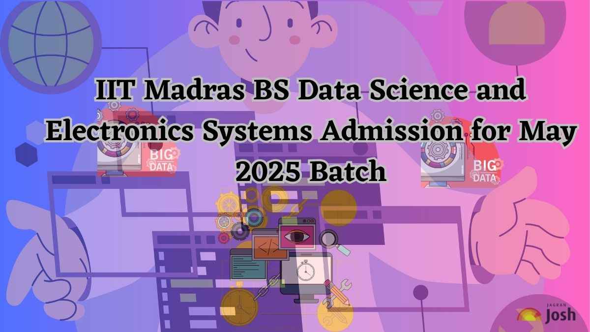 IIT Madras BS Data Science and Electronics Systems Admission for May 2025 Batch: Check All ...