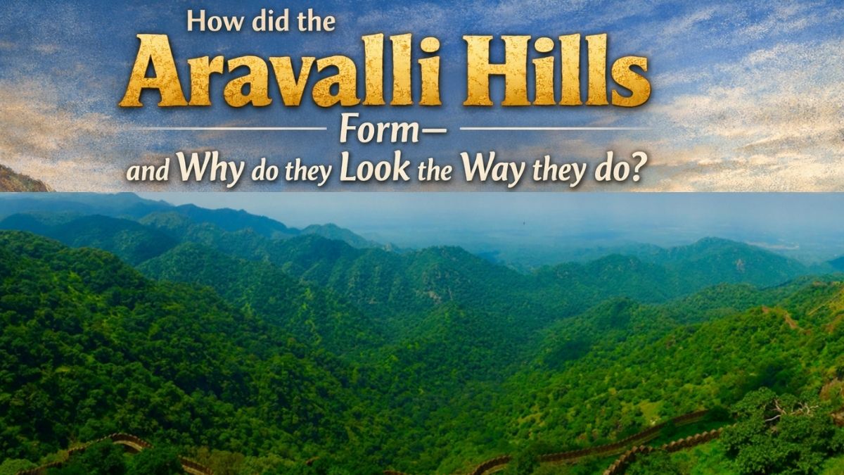 How did the Aravalli Hills Form and Why do they Look the Way they do?