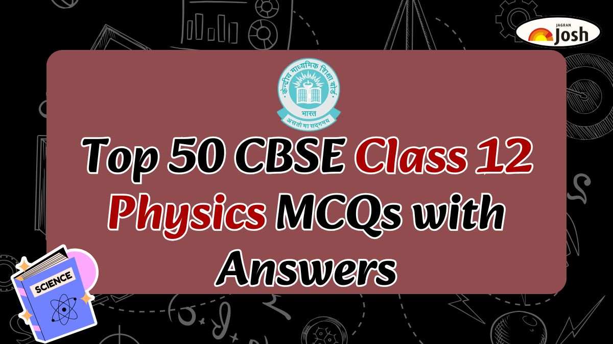 Top 50 CBSE Class 12 Physics MCQs with Answers for High Score in Pre ...