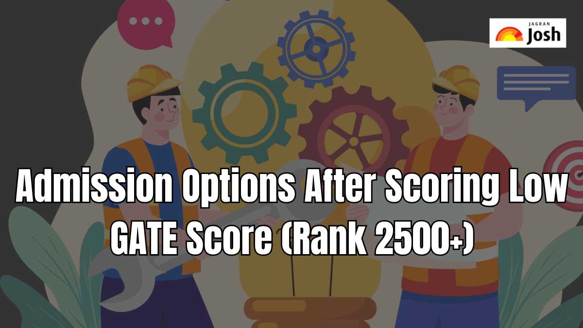 Admission Options After Scoring Low GATE Score (Rank 2500+)