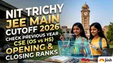 NIT Silchar JEE Main Cutoff 2026: Expected CSE (OS vs HS) Opening and ...