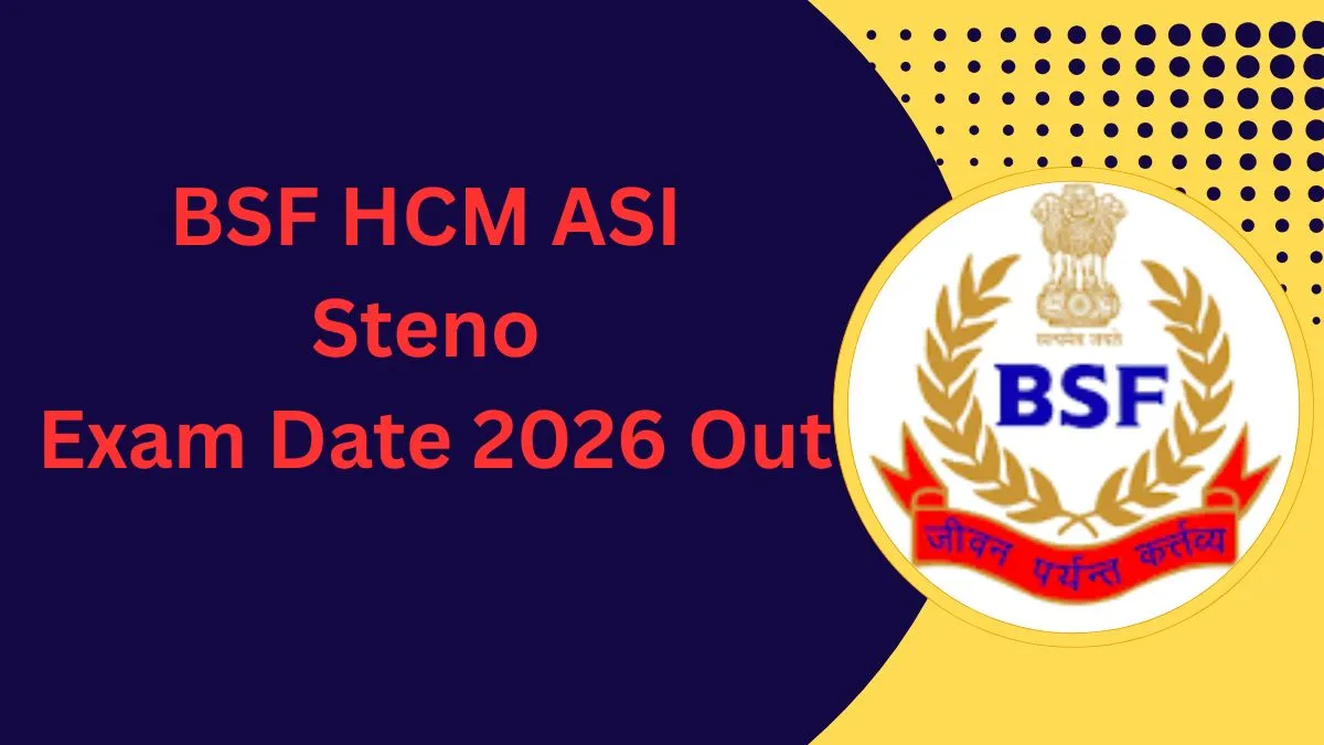 BSF HCM Exam Date 2026 Out at bsf.gov.in – Check ASI, Steno Posts Key ...