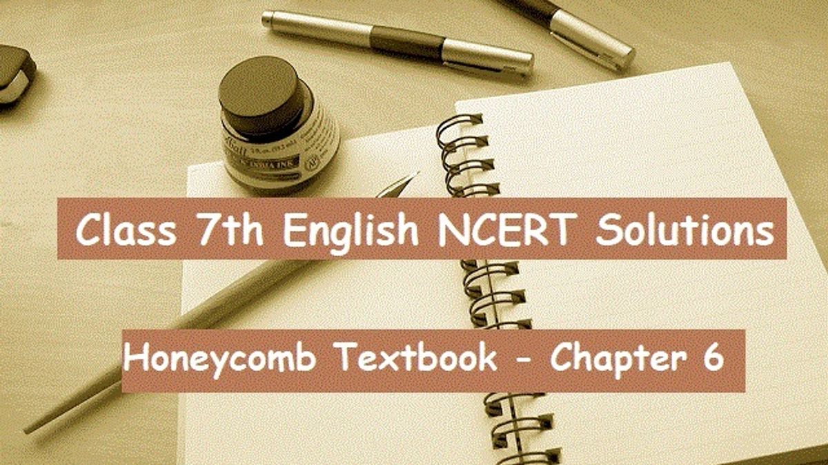 NCERT Solutions For Class 7 English Honeycomb Textbook Chapter 6 NCERT Solutions For Class 7 English Honeycomb Textbook Chapter 6