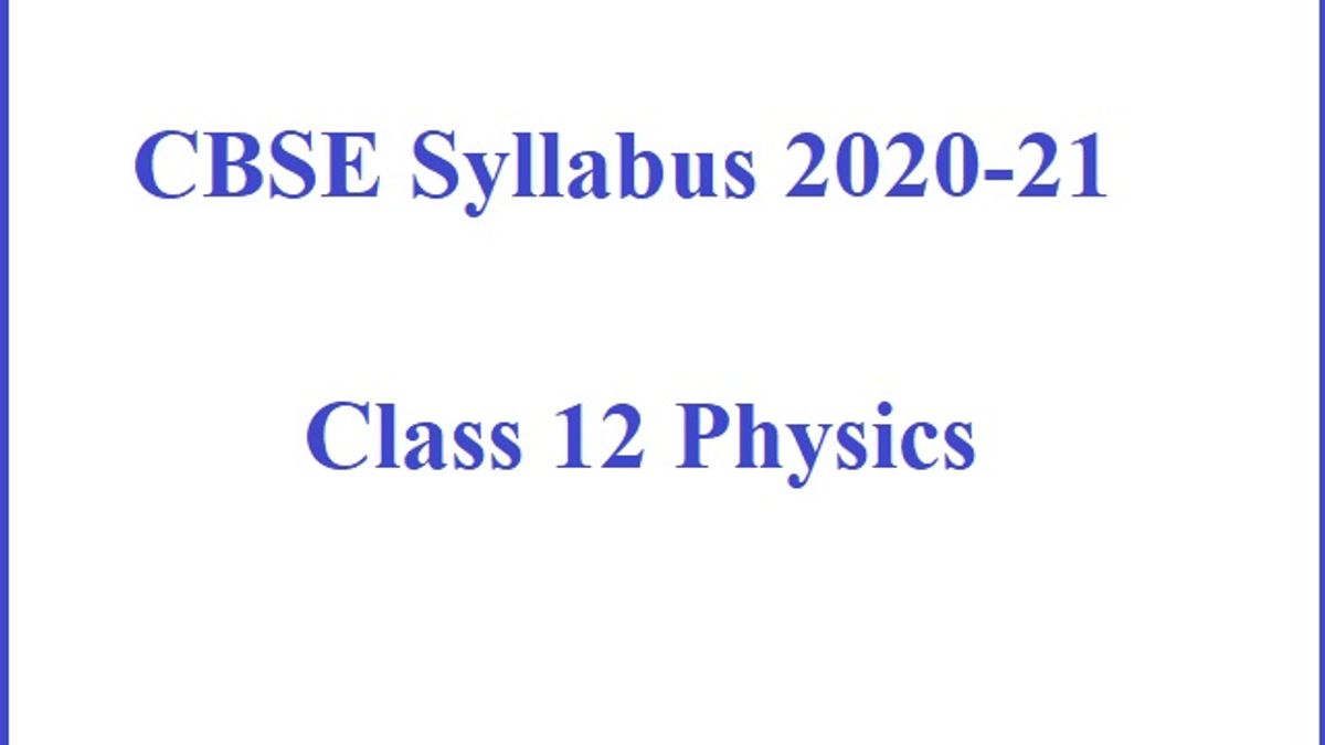 CBSE Class 12 Physics Syllabus 2020 21 Reduced By 30 Download PDF 