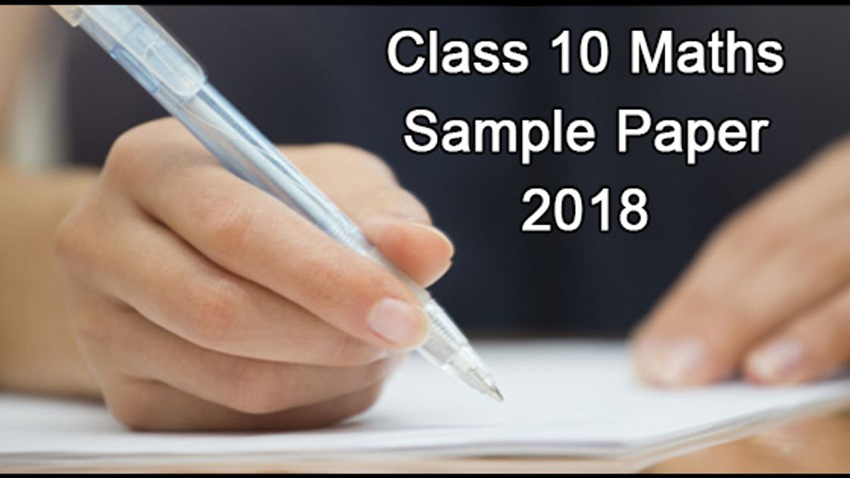 CBSE Sample Paper For Class 10 Mathematics Exam 2018 CBSE Sample Paper For Class 10 Mathematics Exam 2018