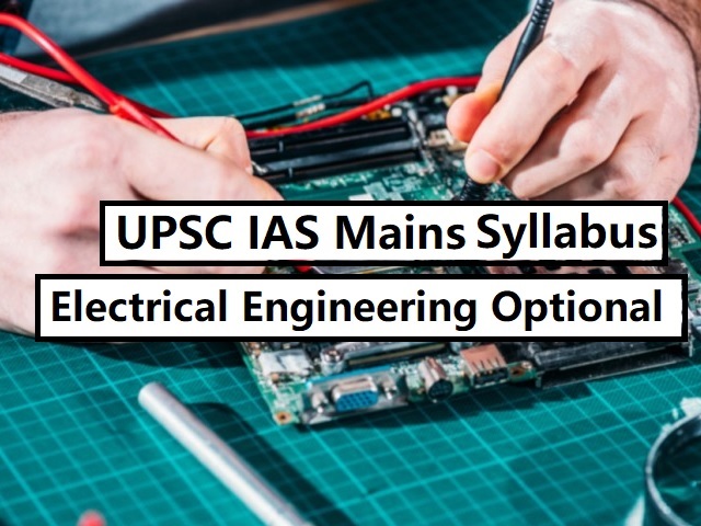 UPSC IAS Mains 2020: Electrical Engineering Optional Syllabus UPSC IAS Mains 2020: Electrical Engineering Optional Syllabus
