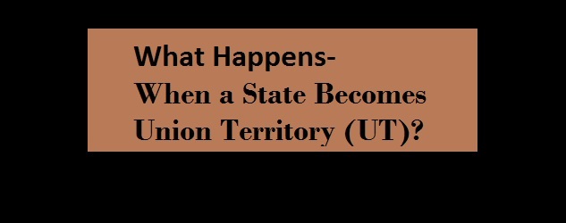 What Happens When State becomes Union Territory: Explained